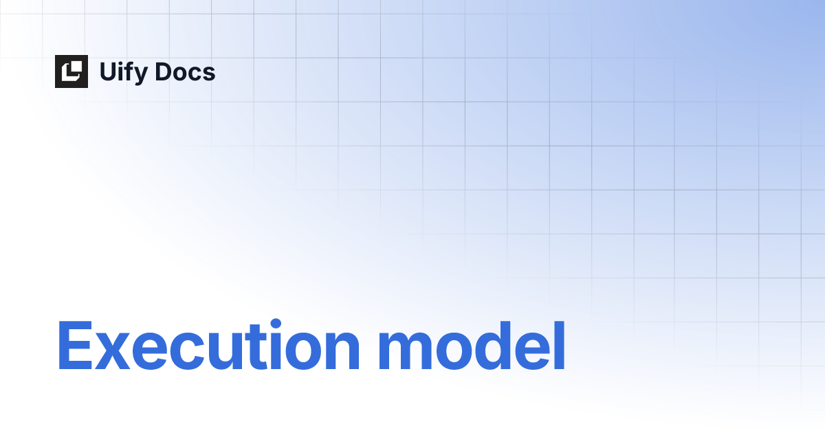 Execution model | Uify Docs