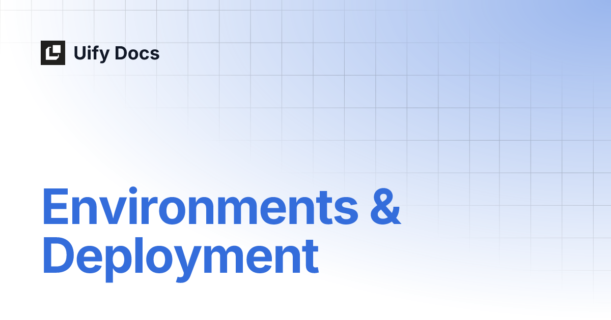 Environments & Deployment | Uify Docs