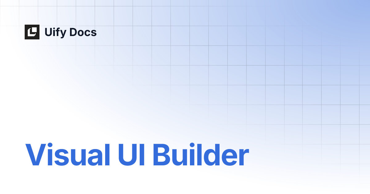 Visual UI Builder | Uify Docs